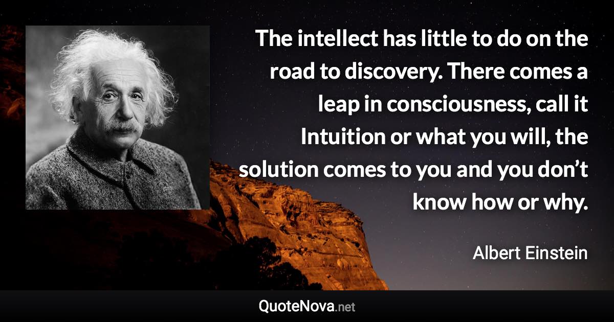 The intellect has little to do on the road to discovery. There comes a ...